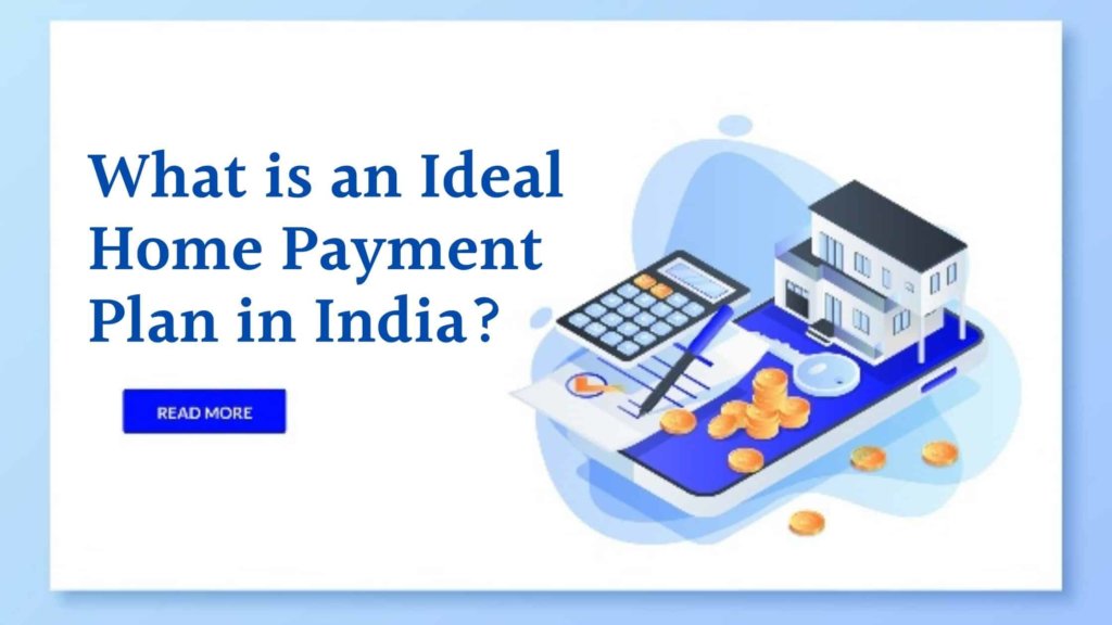 What is an Ideal Home Payment Plan in India?
